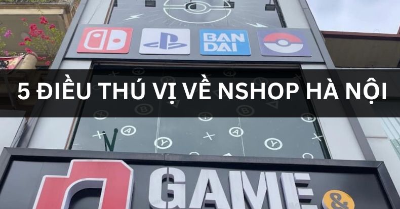 nShop Hà Nội & 5 điều thú vị mà dân yêu thích game, hobby, anime nên b ...