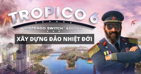 Tranh cử tổng thống ảo với Tropico 6 - Nintendo Switch – nShop - Game ...