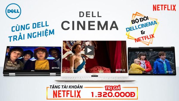 CÙNG DELL TRẢI NGHIỆM BỘ ĐÔI DELLCINEMA VÀ NETFLIX