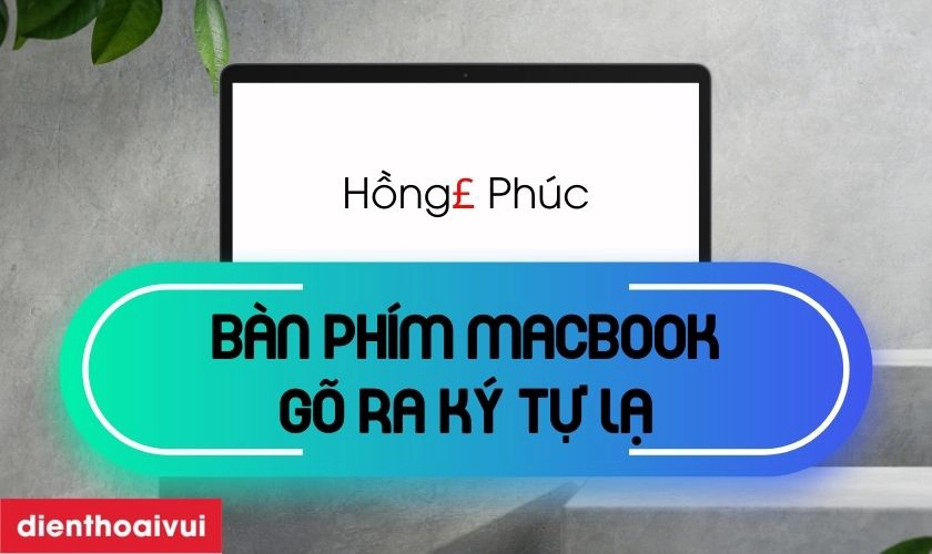 Lý do bàn phím MacBook gõ ra ký tự lạ và cách xử lý nhanh