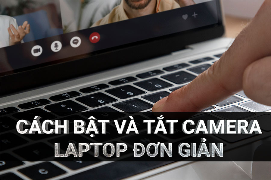 Hướng dẫn cách disable camera laptop, webcam đơn giản