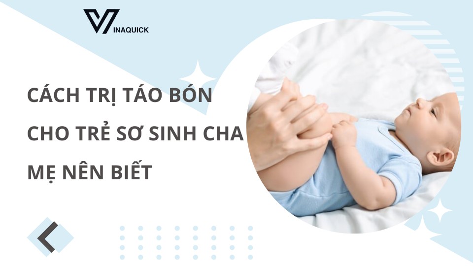Cách trị táo bón cho trẻ sơ sinh cha mẹ nên biết – Shop Vinaquick