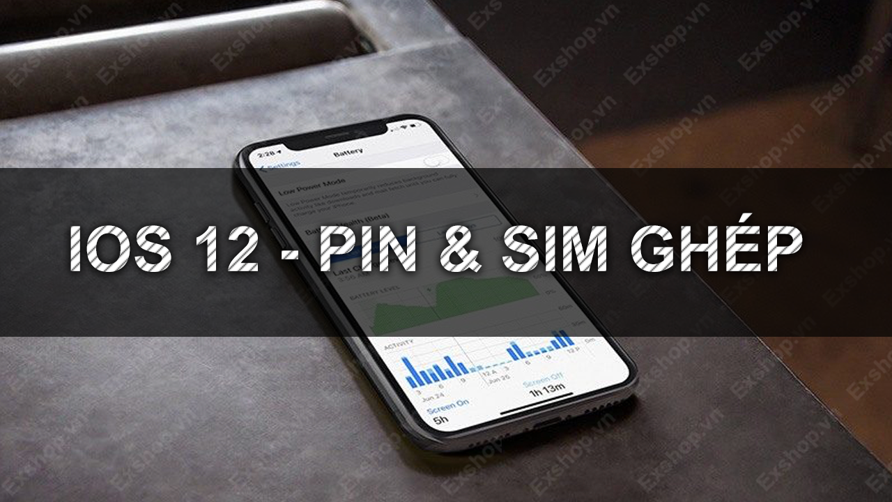 iOS 12 Và Những Lưu Ý về PIN HÃNG THỨ 3 và SIM GHÉP