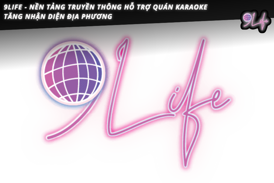9Life - Nền Tảng Truyền Thông Hỗ Trợ Quán Karaoke Tăng Nhận Diện Địa P ...