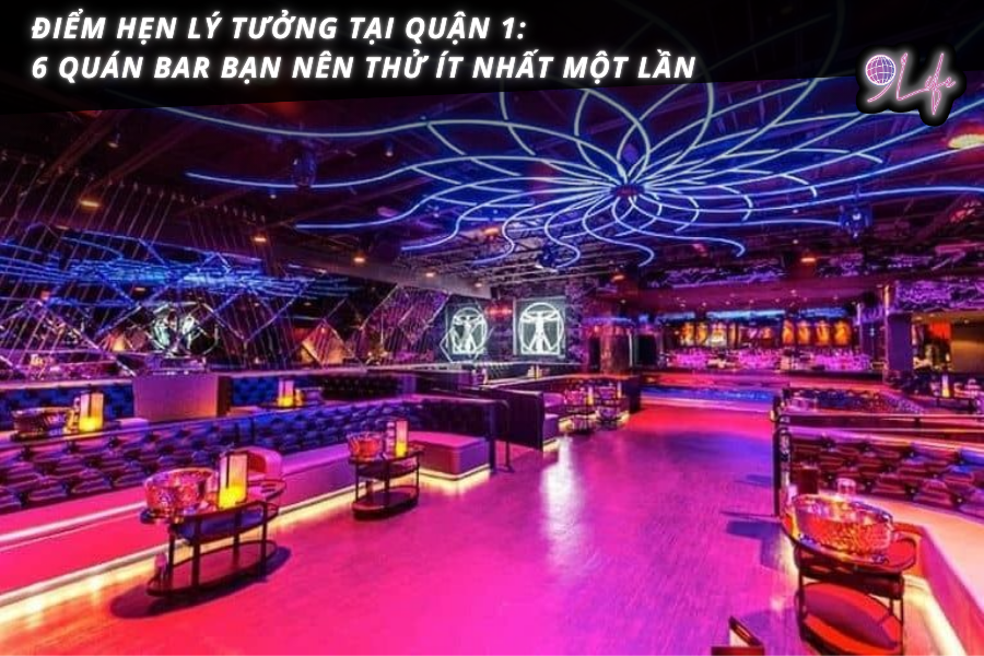 Điểm Hẹn Lý Tưởng Tại Quận 1: 6 Quán Bar Bạn Nên Thử Ít Nhất Một Lần ...