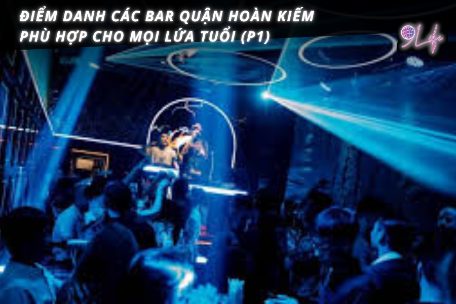 Điểm Tên Các Bar Quận Hoàn Kiếm Phù Hợp Cho Mọi Lứa Tuổi (P1) – 9Life ...