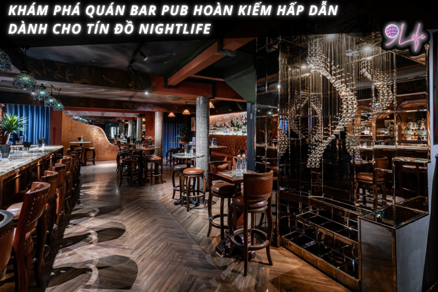 Khám Phá Quán Bar Pub Hoàn Kiếm Hấp Dẫn Dành Cho Tín Đồ Nightlife – 9Life.com.vn