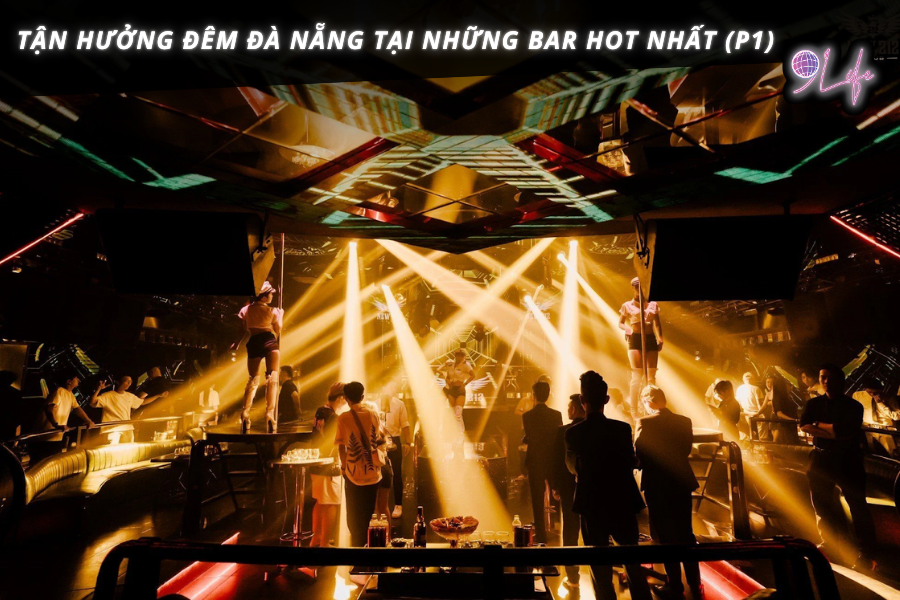 Tận Hưởng Đêm Đà Nẵng Tại Những Bar Hot Nhất (P1) – 9Life.com.vn