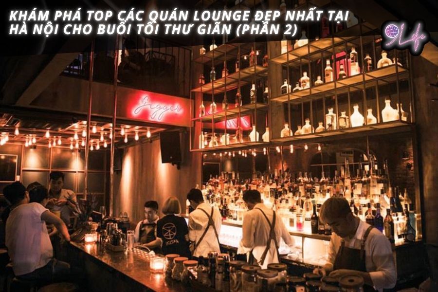 Khám Phá Top Các Quán Lounge Đẹp Nhất Tại Hà Nội Cho Buổi Tối Thư Giãn ...