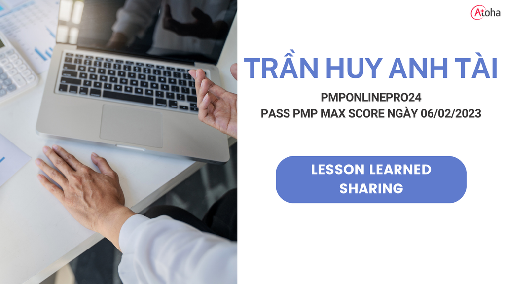 Lesson Learned Trần Huy Anh Tài - passed PMP max score ngày 06.02.2023 – Atoha