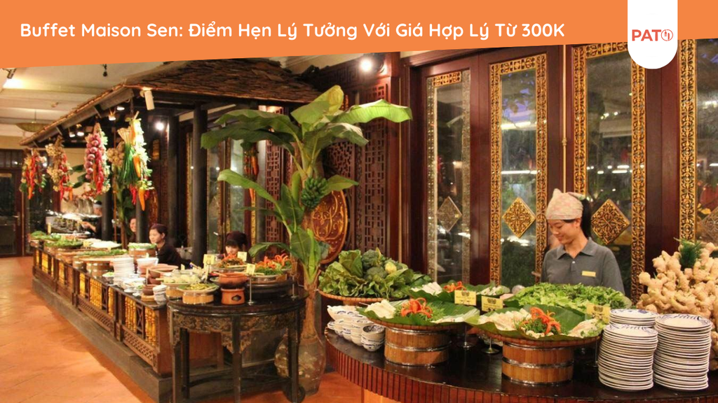 Buffet Maison Sen: Điểm Hẹn Lý Tưởng Với Giá Hợp Lý Từ 300K – PATO ...