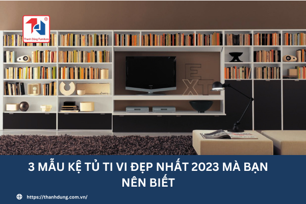 3 mẫu kệ tủ ti vi đẹp nhất 2023 mà bạn nên biết– THANH DŨNG FURNITURE