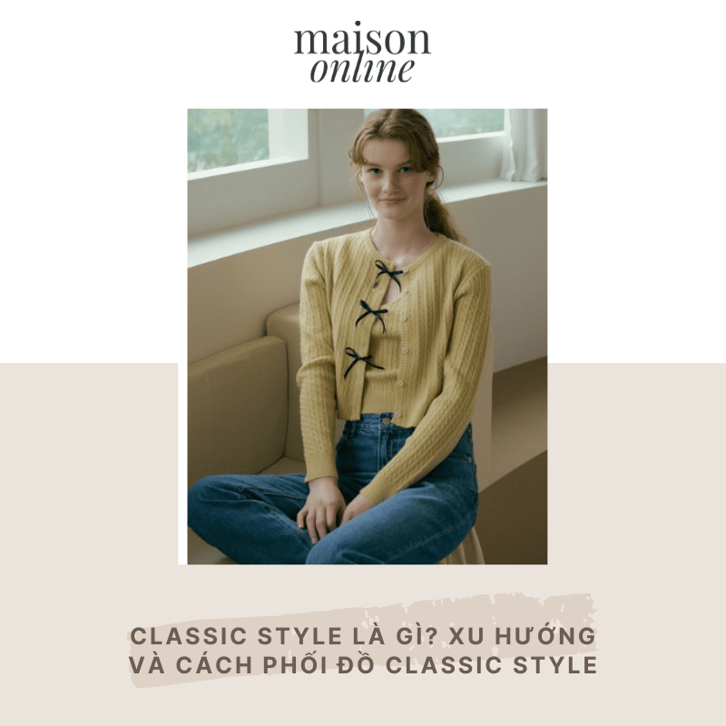 Classic style là gì? Xu hướng và cách phối đồ Classic style