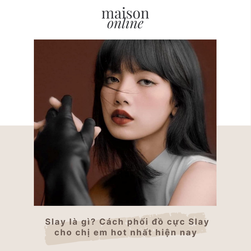 Slay là gì? Cách phối đồ cực Slay cho chị em hot nhất hiện nay