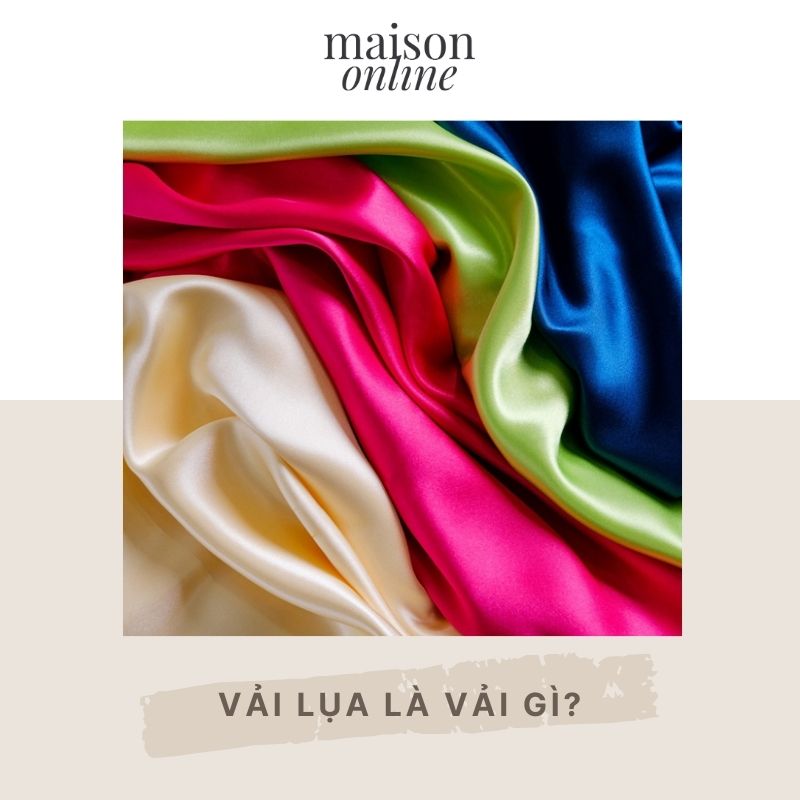 Vải lụa là gì? Có mấy loại, ưu/nhược điểm và cách phân biệt vải lụa