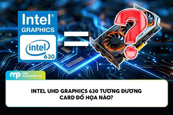 Intel UHD Graphics 630 Tương Đương Card Đồ Họa Nào?