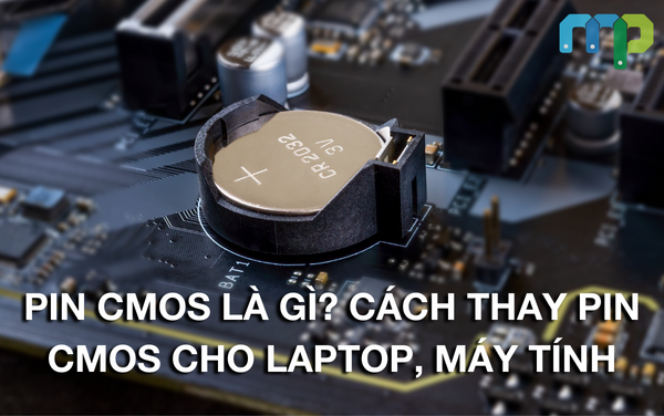 Pin Cmos là gì? Cách thay pin CMOS cho laptop, máy tính.
