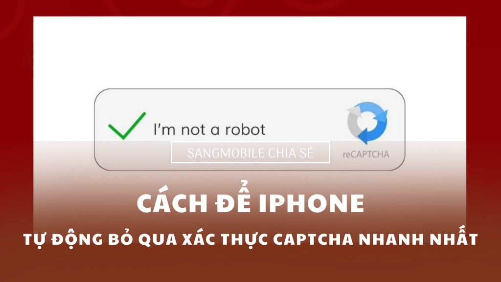 Hướng dẫn cách iPhone tự động bỏ qua xác thực mã CAPTCHA nhanh nhất ...