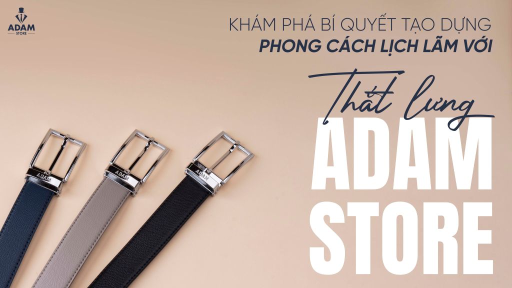 KHÁM PHÁ BÍ QUYẾT TẠO DỰNG PHONG CÁCH LỊCH LÃM VỚI THẮT LƯNG ADAM STOR ...