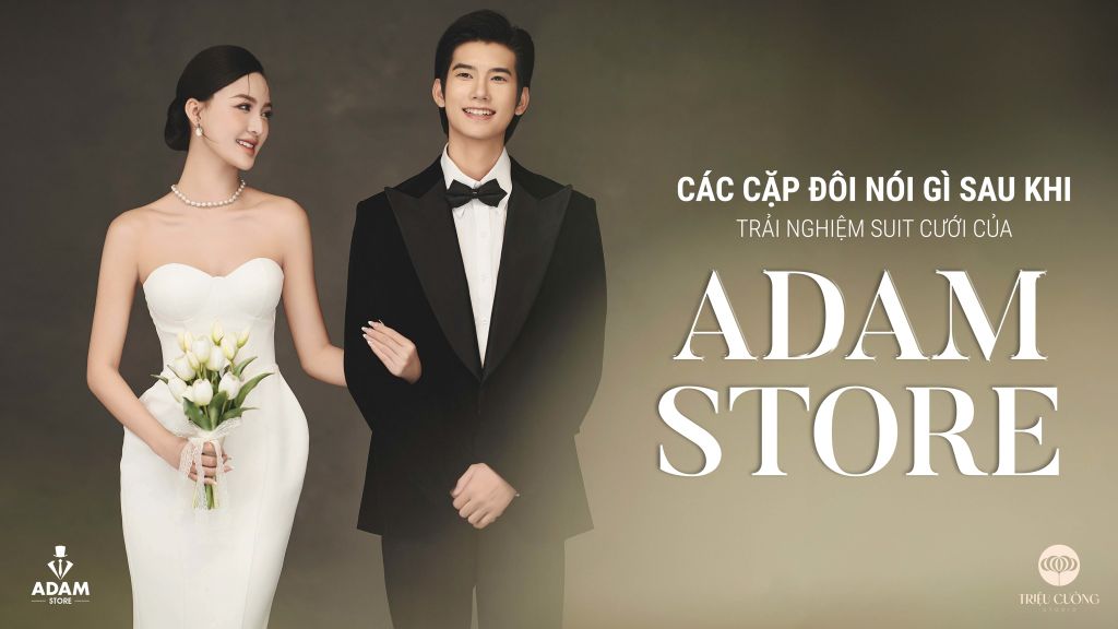 CÁC CẶP ĐÔI NÓI GÌ SAU KHI TRẢI NGHIỆM SUIT CƯỚI CỦA ADAM STORE?
