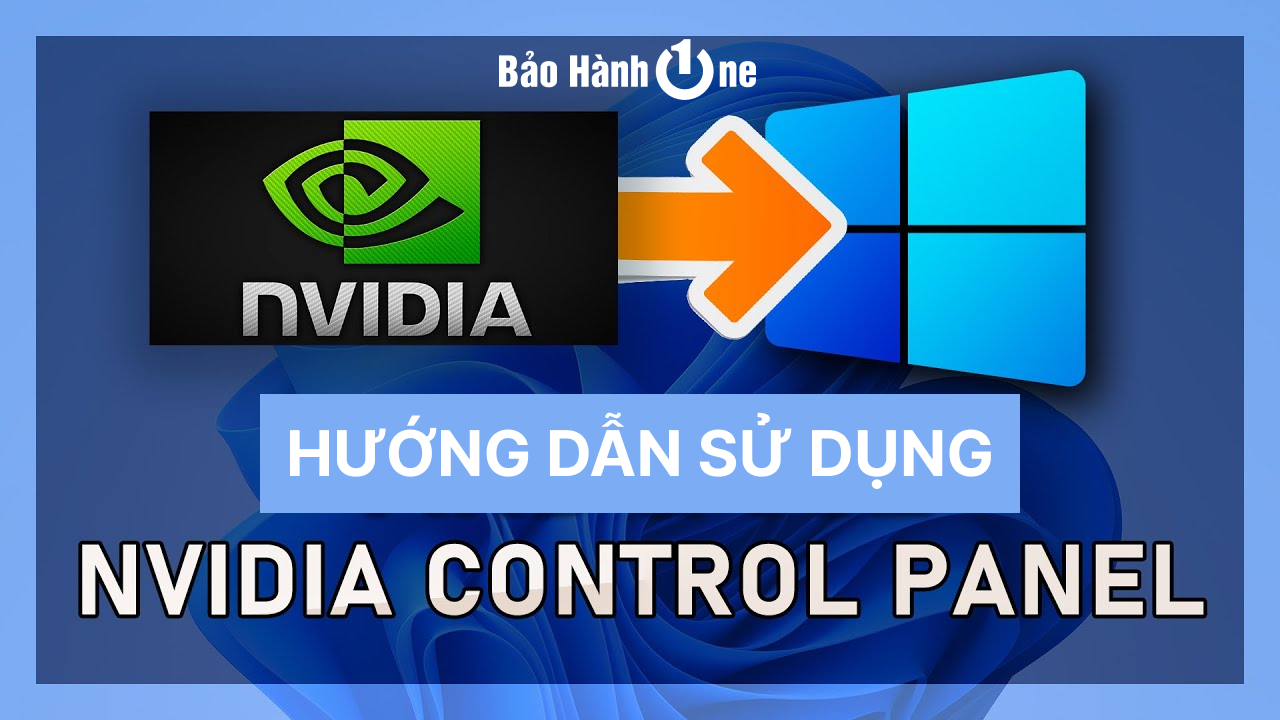 Hướng Dẫn Sử Dụng Nvidia Control Panel - Tối Ưu Hiệu Năng Đồ Họa Chuẩn