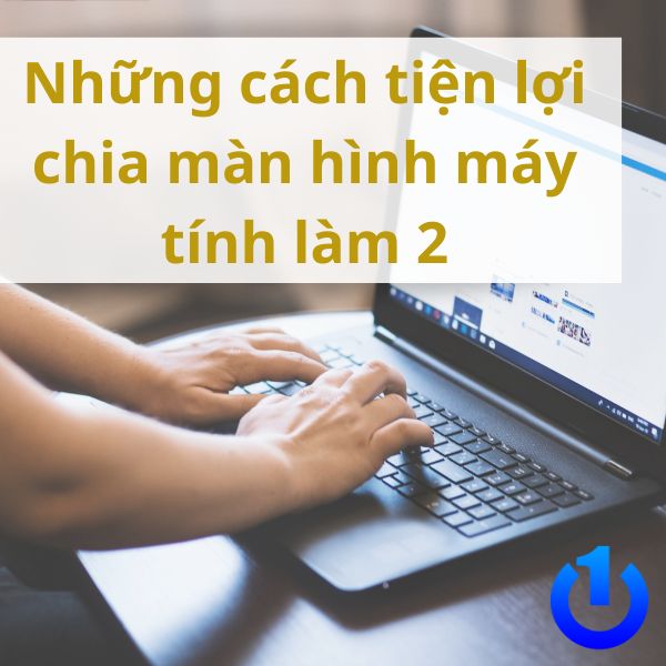 Những Cách Tiện Lợi Chia Màn Hình Máy Tính Làm 2