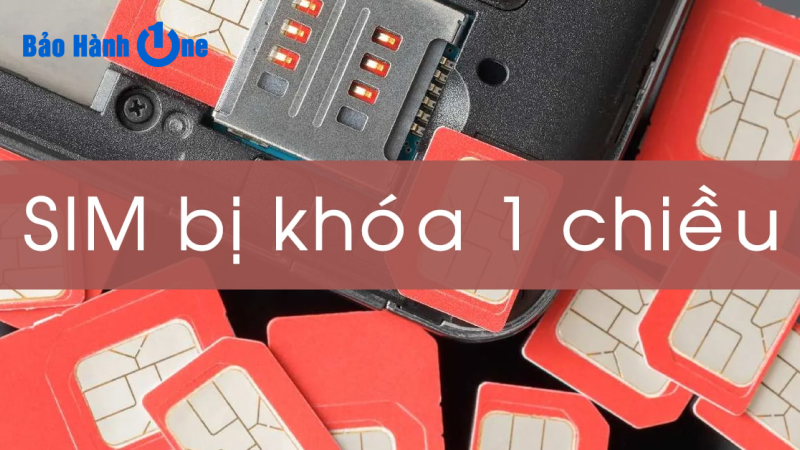 Lý Do Sim Bị Khóa 1 Chiều Và Cách Khắc Phục Dễ Dàng