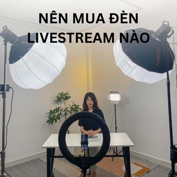 Nên mua đèn Livestream nào? Hướng dẫn chọn đèn livestream phù hợp với ...
