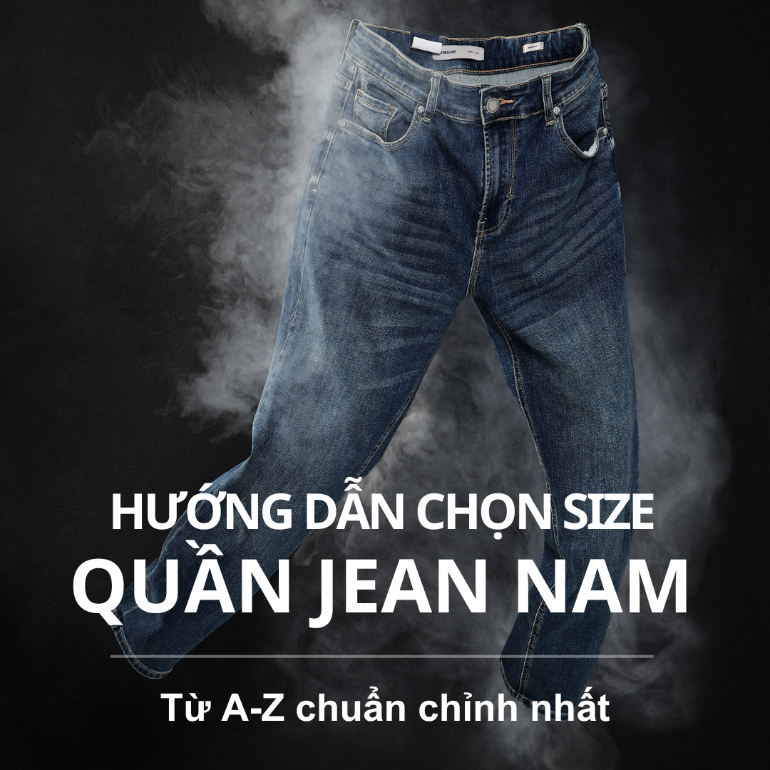 Hướng dẫn cách chọn size quần jean nam chuẩn nhất cho nam giới châu Á