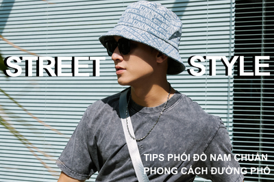 Tips phối đồ nam theo phong cách street style chuẩn thanh lịch