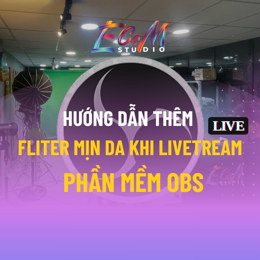 HƯỚNG DẪN THÊM FILTER MỊN DA TRÊN PHẦN MỀM OBS 30.2.2 – Ecom Studio
