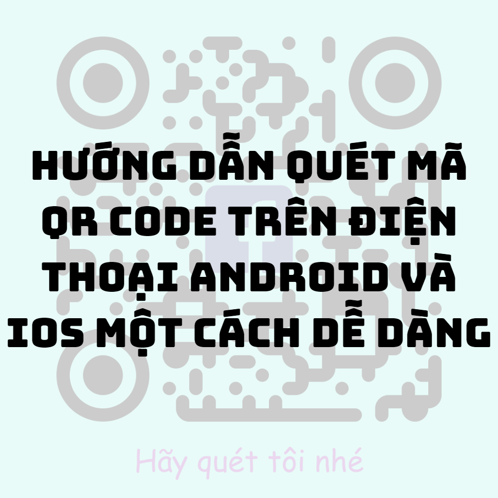 Hướng dẫn quét mã QR code trên điện thoại Android và iOS một cách dễ d ...