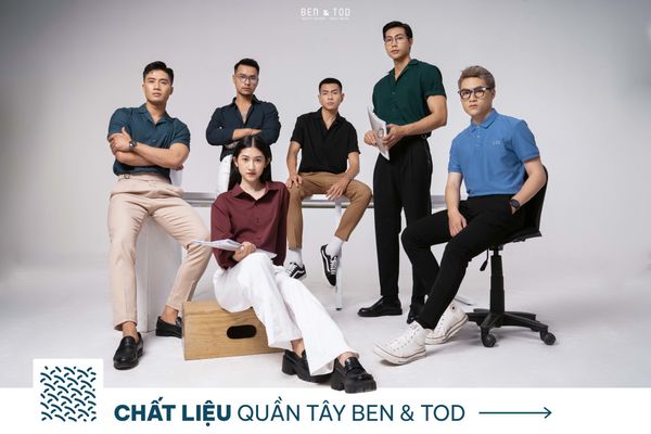 CHẤT LIỆU QUẦN TÂY BEN & TOD VÀ NHỮNG ĐIỀU ĐẶC BIỆT