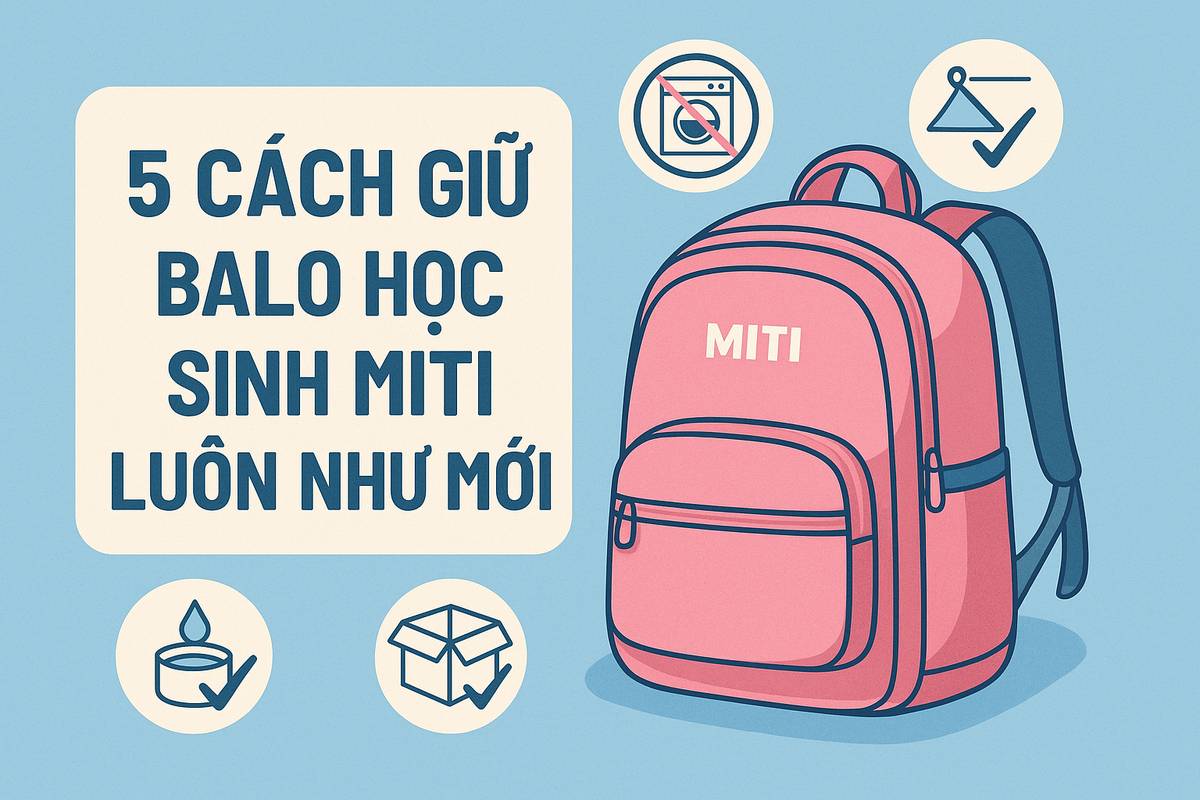 5 Cách Giữ Balo Học Sinh MITI Luôn Như Mới – Mẹo Bảo Quản Balo
