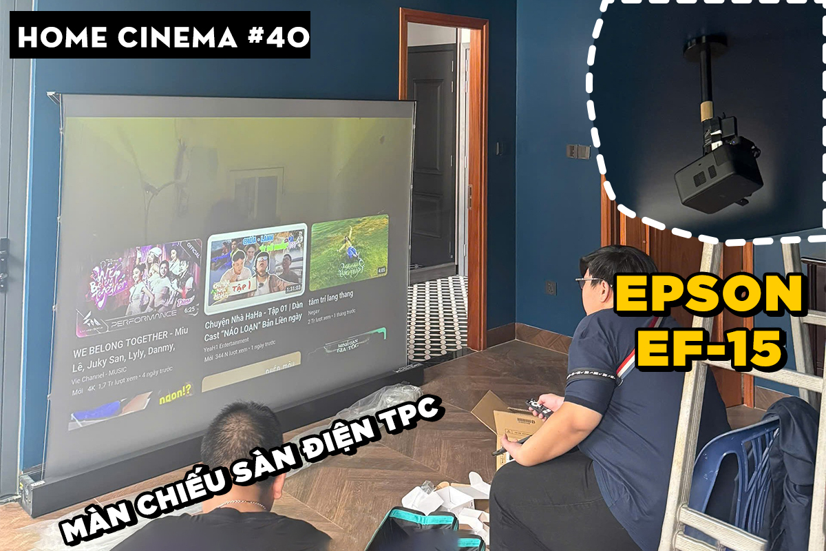 SETUP HOME CINEMA VỚI EPSON EF-15 VÀ MÀN CHIẾU SÀN ĐIỆN TƯƠNG PHẢN CAO – MẮT THẤY TAI NGHE