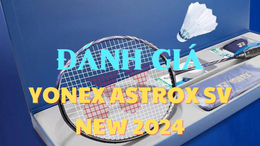 review cây vợt cầu lông yonex astrox sv new 2024 – Tiến Dinh Sport