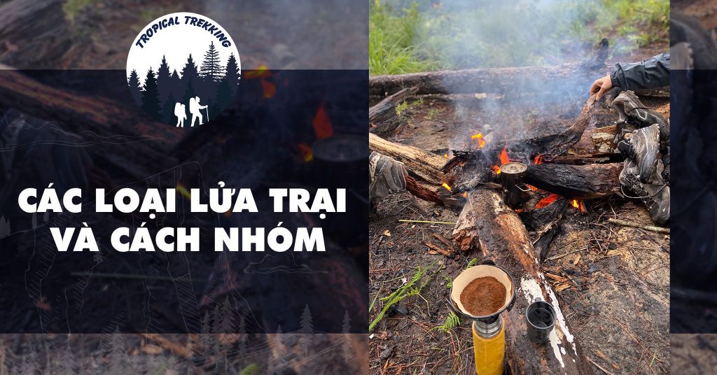 CÁC LOẠI LỬA TRẠI THÔNG DỤNG VÀ CÁCH NHÓM – Tropical Trekking