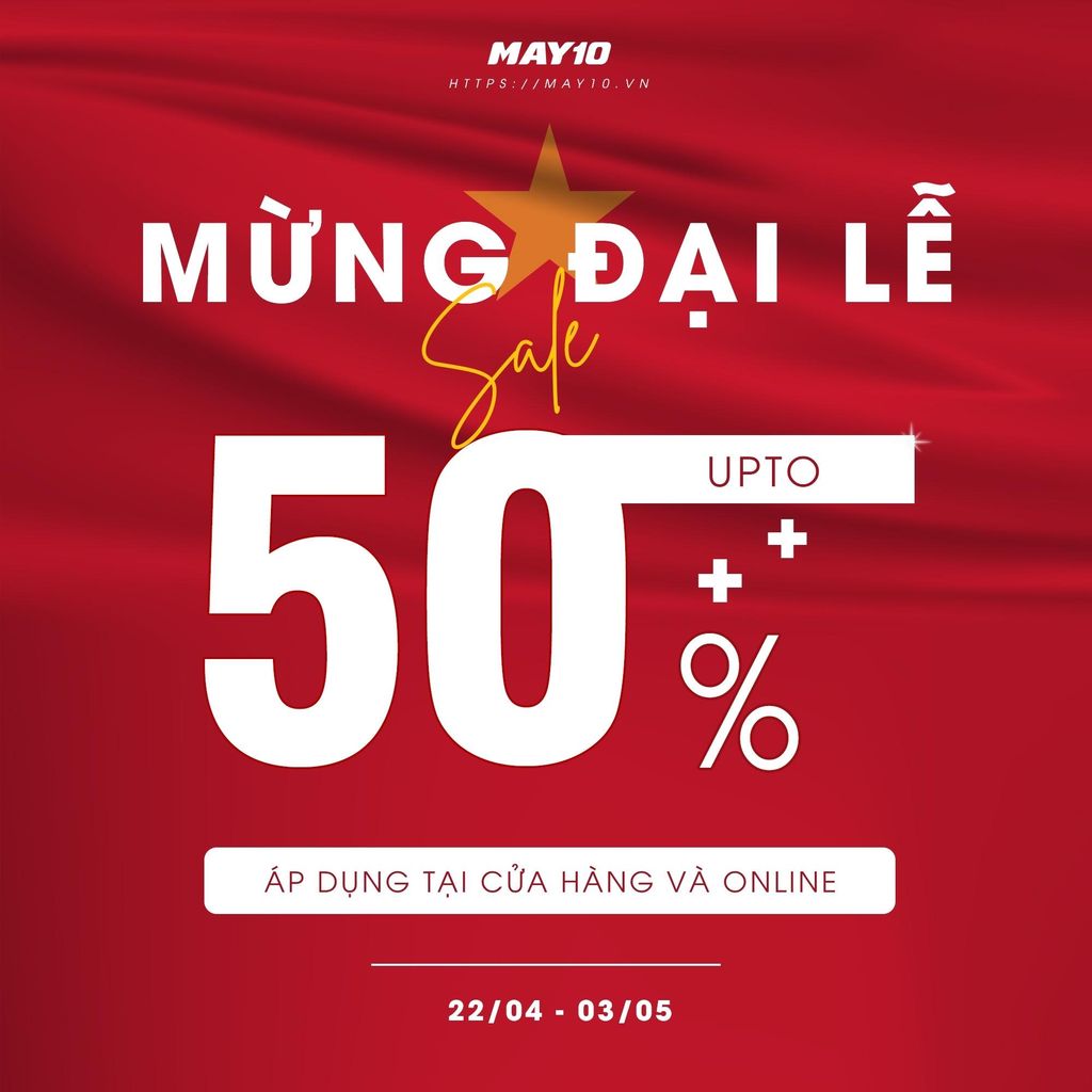 BÙNG NỔ ƯU ĐÃI - CHÀO MỪNG ĐẠI LỄ 30/04 - 01/05 – May10