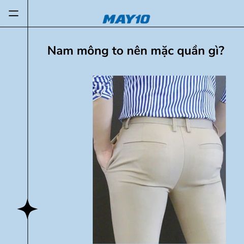 Nam mông to nên mặc quần gì? 3+ quần tôn dáng, che khuyết điểm tốt – May10