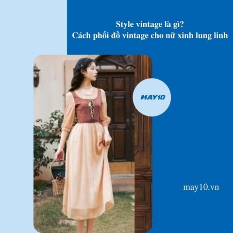 Style vintage là gì? 4+ Cách phối đồ vintage cho nữ xinh lung linh – May10