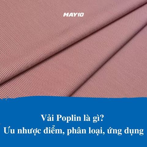 Vải Poplin Là Gì? Ưu Nhược Điểm, Phân Loại, Ứng Dụng – May10