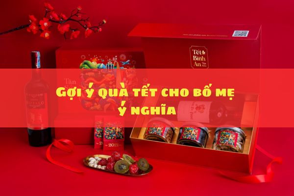 Gợi ý 15+ Quà tết cho bố mẹ, ông bà ý nghĩa, thể hiện lòng hiếu thảo ...