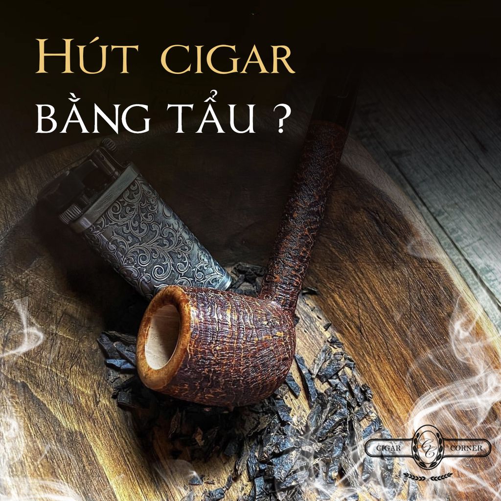HÚT CIGAR BẰNG TẨU, "BẠN ĐÃ THỬ CHƯA?" – Cigar Corner