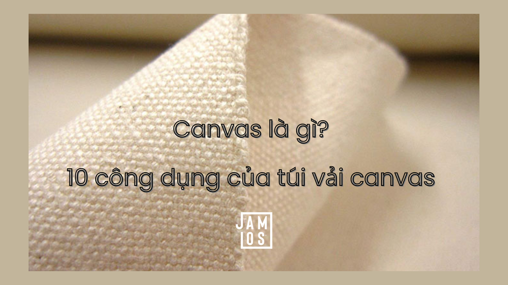 Canvas là gì? 10 công dụng của túi vải canvas – Jamlos