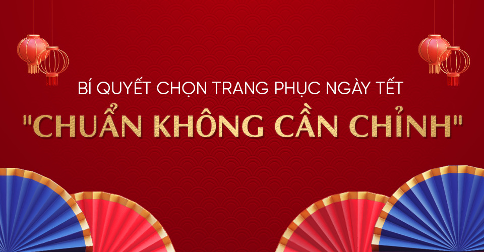 Bí quyết chọn trang phục ngày Tết " Chuẩn không cần chỉnh"