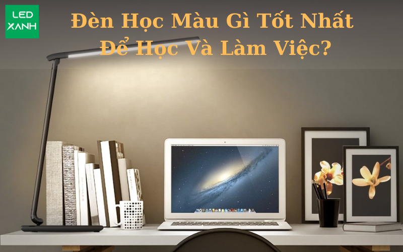 Đèn Học Màu Gì Tốt Nhất Để Học Và Làm Việc?