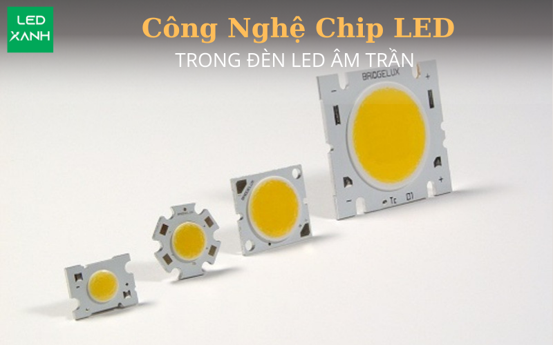Công nghệ chip LED trong đèn LED âm trần – Hiểu đúng để chọn mua tốt