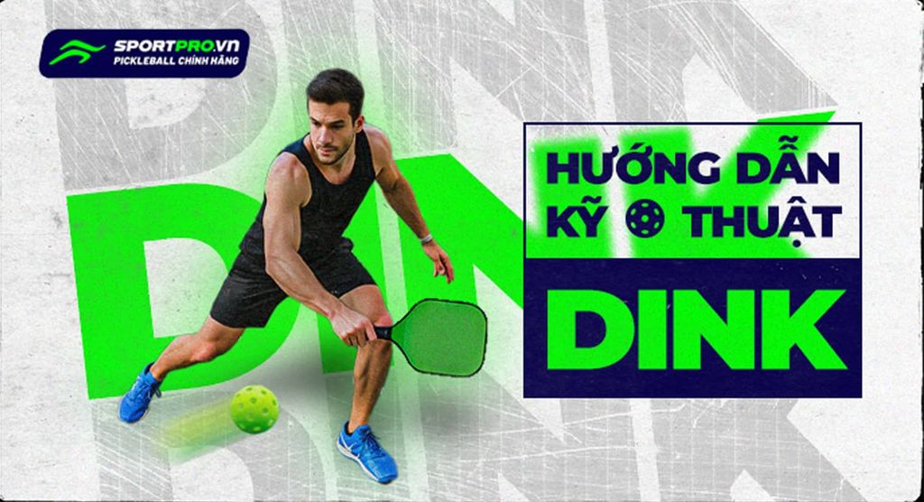 Dink là gì? Hướng dẫn kỹ thuật Dink Pickleball dễ hiểu & chi tiết nhất
