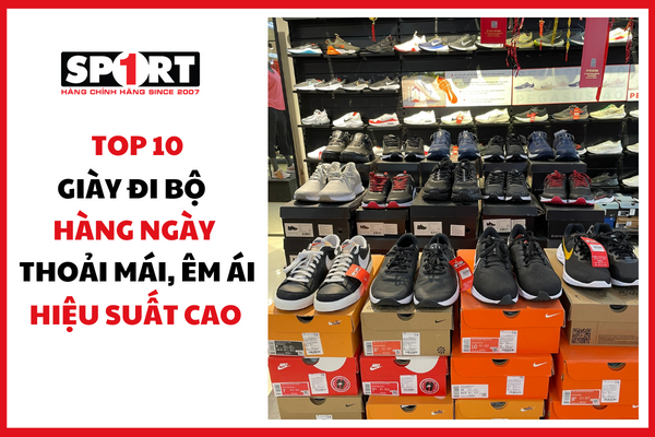 TOP 10 ĐÔI GIÀY ĐI BỘ HÀNG NGÀY THOẢI MÁI, ÊM CHÂN, HIỆU SUẤT CAO