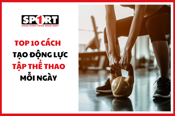 TOP 10 CÁCH GIÚP BẠN TẠO ĐỘNG LỰC TẬP THỂ THAO MỖI NGÀY
